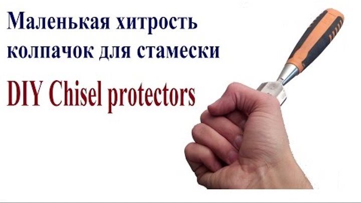 Маленькая хитрость - колпачок для стамески (DIY Chisel protectors)