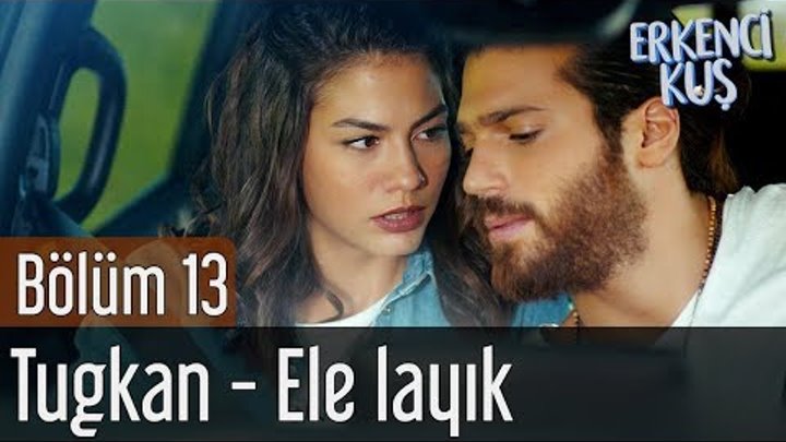 Erkenci Kuş 13. Bölüm - Tugkan - Ele Layık