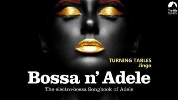 Turning Tables - Bossa n` Adele - The Sexiest Electro-bossa Songbook of Adele - New 2017